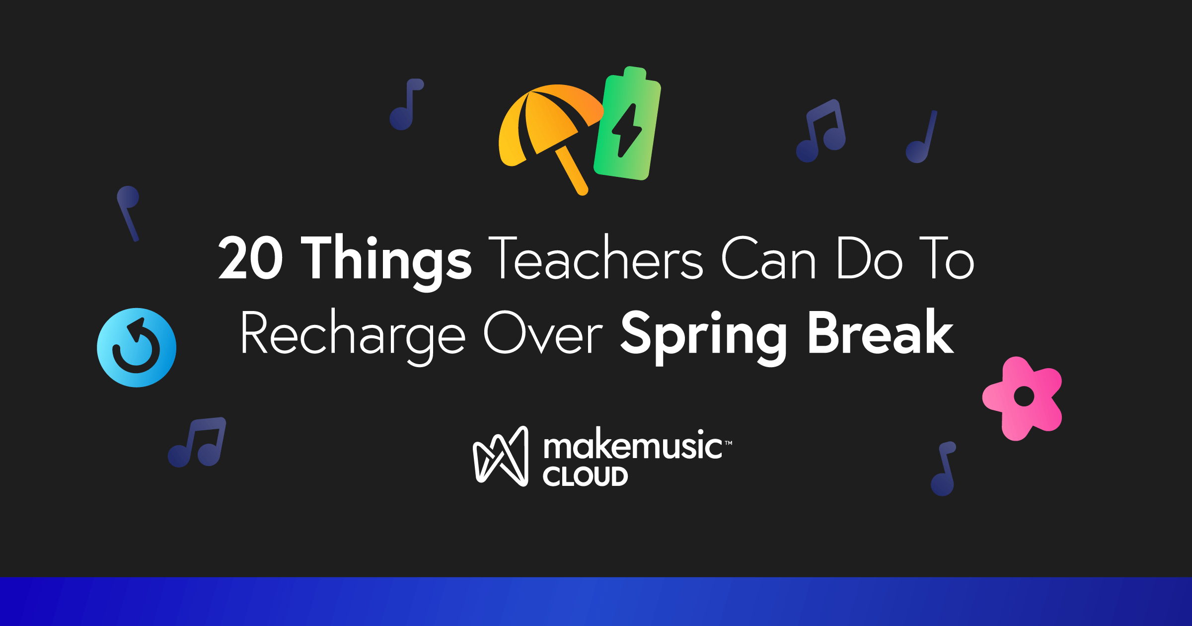 20 Things Teachers Can Do To Recharge Over Spring Break - MakeMusic